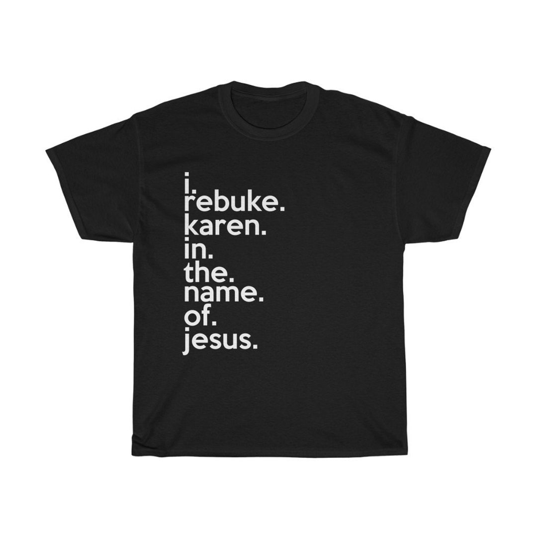 I Rebuke Karen in the Name of Jesus Funny Sarcastic Tee Humor Karen ...