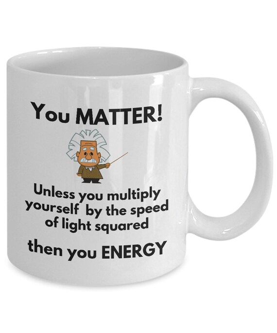 You Matter Coffee Mug Funny Emc2 Science Cup Physics | Etsy
