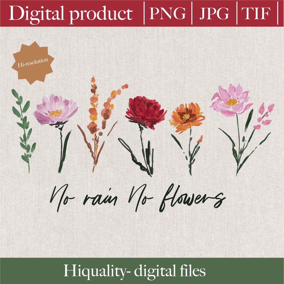 No Rain, No Flowers PNG JPG Tif File, Instant Download for Printable ...