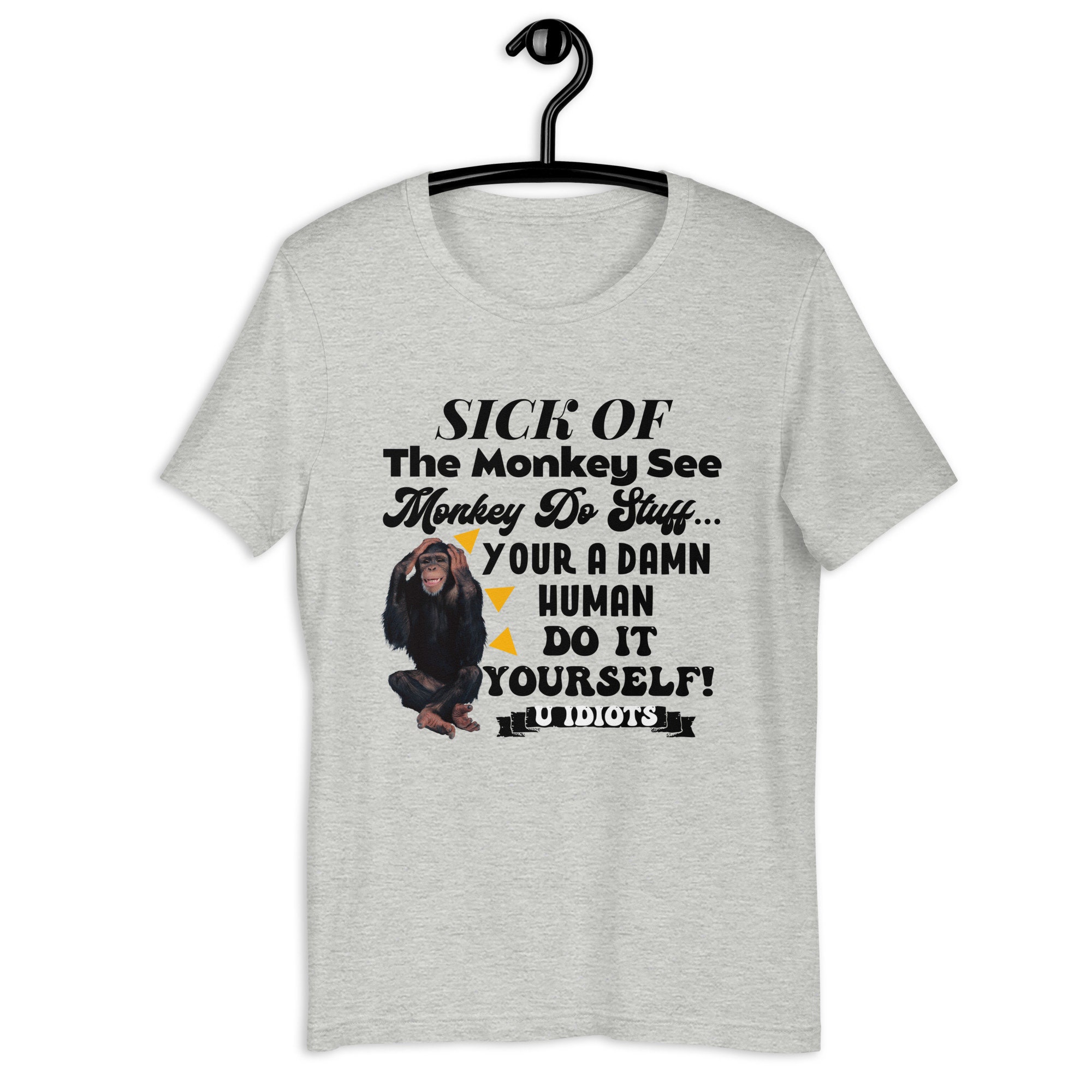 Monkey Shirt, Monkey Tshirt, Sick of the Monkey See Monkey Do Stuff ...