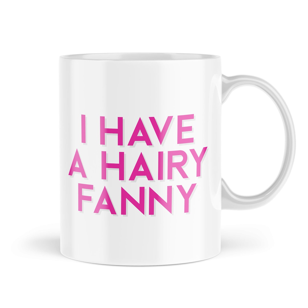 Funny Mugs I Have A Hairy Fanny Gifts for Her Best Mates Joke Fun ...