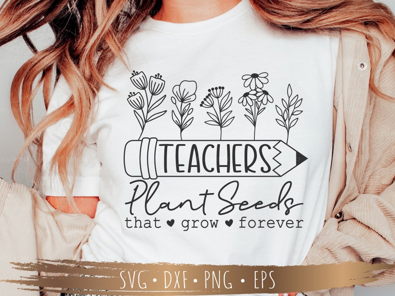Teachers Plant Seeds That Grow Forever Svg, Funny Teacher Shirt Svg ...