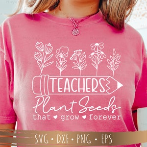 Teachers Plant Seeds That Grow Forever Svg, Funny Teacher Shirt Svg ...
