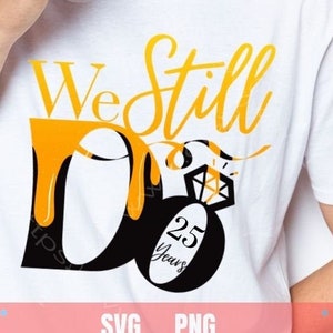 We Still Do 25 Years Svg Png 25th Anniversary Svg Wedding | Etsy