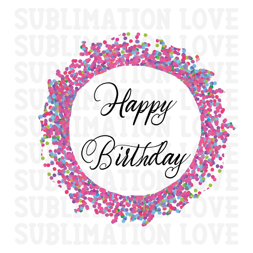 Happy Birthday PNG, Birthday Sublimation Downloads, Birthday Confetti ...