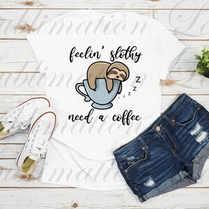 Sloth Sublimation Download, Sloth PNG, Feelin Slothy Need A Coffee PNG ...