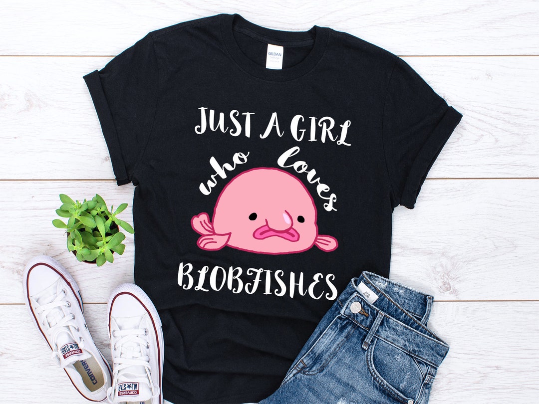 Blobfish Shirt, Blobfish Lover, Just A Girl Gift, Blobfish Gift, Ugly ...