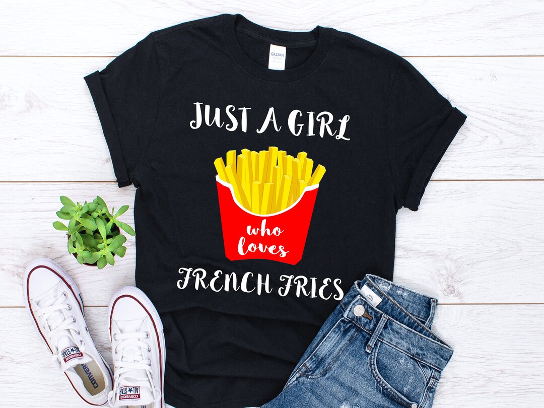 French Fries Shirt, Just A Girl Shirt, French Fry Shirt, Fast Food Gift ...