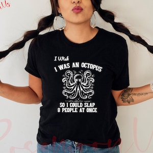 Wish I Was an Octopus so I Could Slap 8 People at Once Shirt, Funny Sea ...