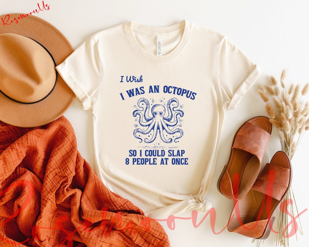 Wish I Was an Octopus so I Could Slap 8 People at Once Shirt, Funny Sea ...