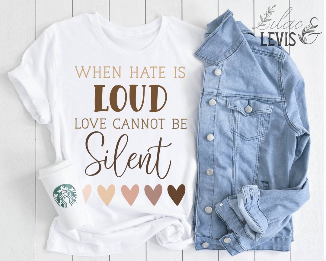 When hate is loud love cannot be silent t-shirt, no hate, equality ...