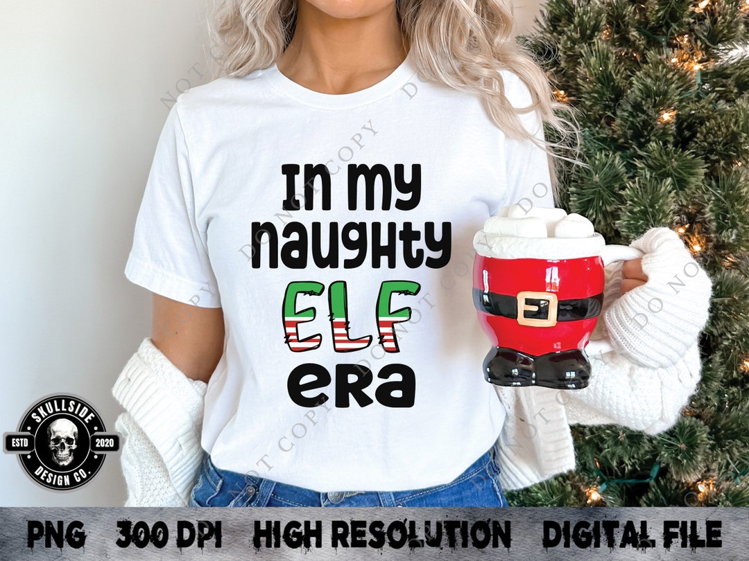 In My Naughty Elf Era Png - Funny Christmas Designs - Dtf- Sublimation ...