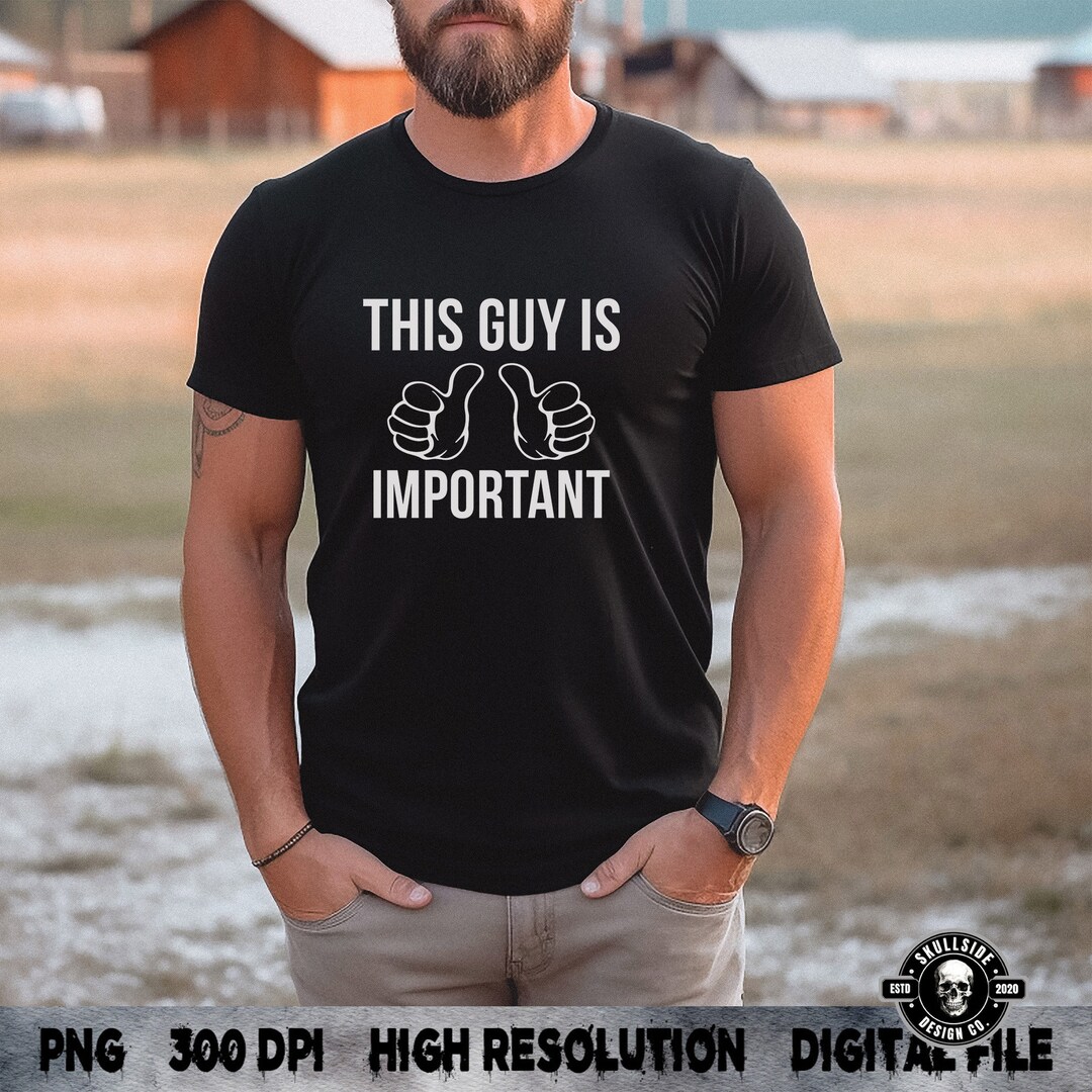 This Guy is Important Png, Funny Designs for Men, Sarcastic Png ...