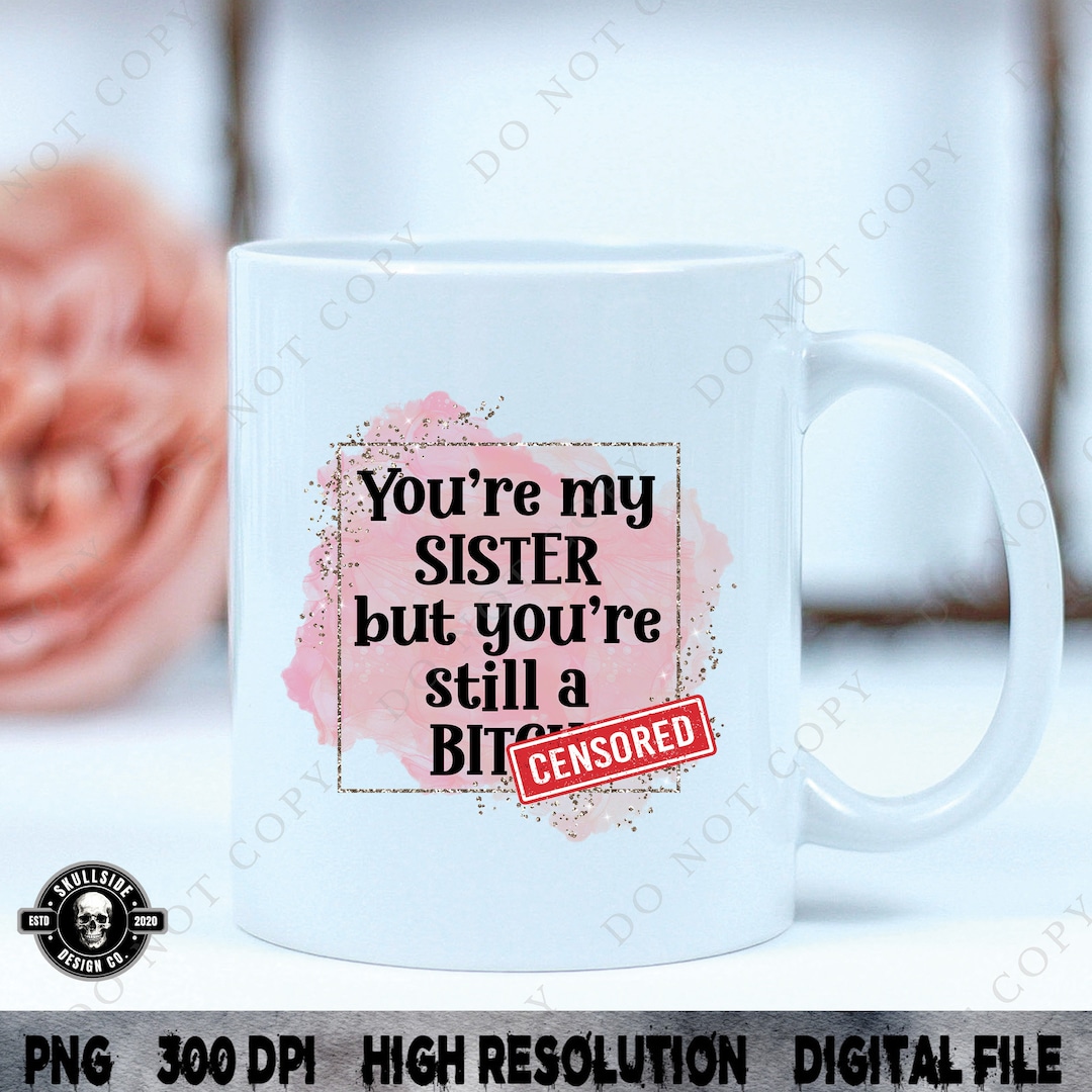 Sister Png - You're My Sister but You're Still a Bitch Png - Gifts for ...