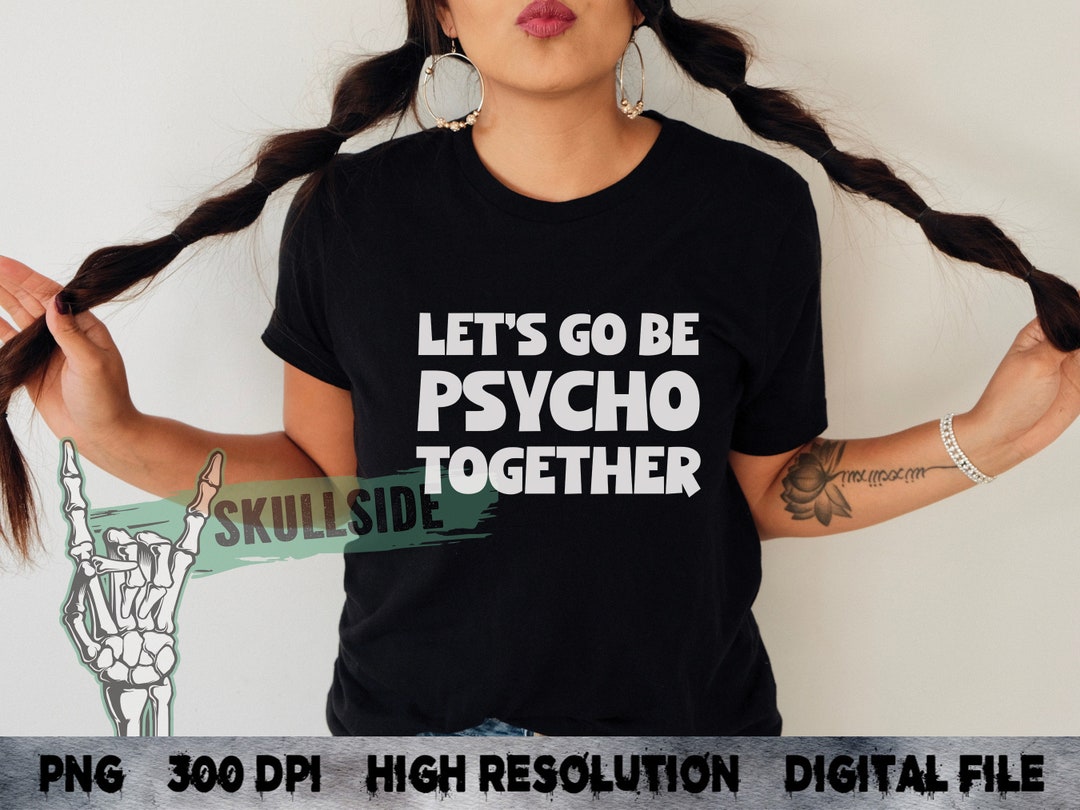 Let's Go Be Psycho Together Png Psycho Png Best Buds Png Best Friends ...