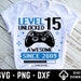 Level 15 Unlocked Svg, 15th Birthday Boy Svg, 15 Years Old Gamer T ...