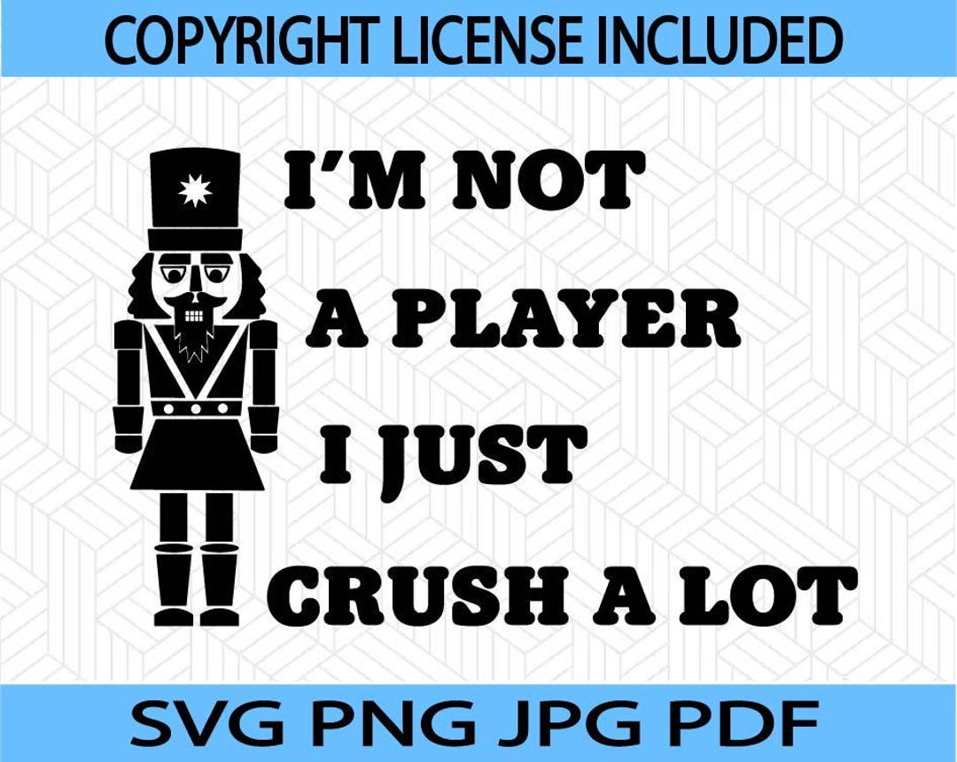 Nutcracker SVG | I'm Not a Player I Just Crush a Lot | PNG JPG Pdf ...