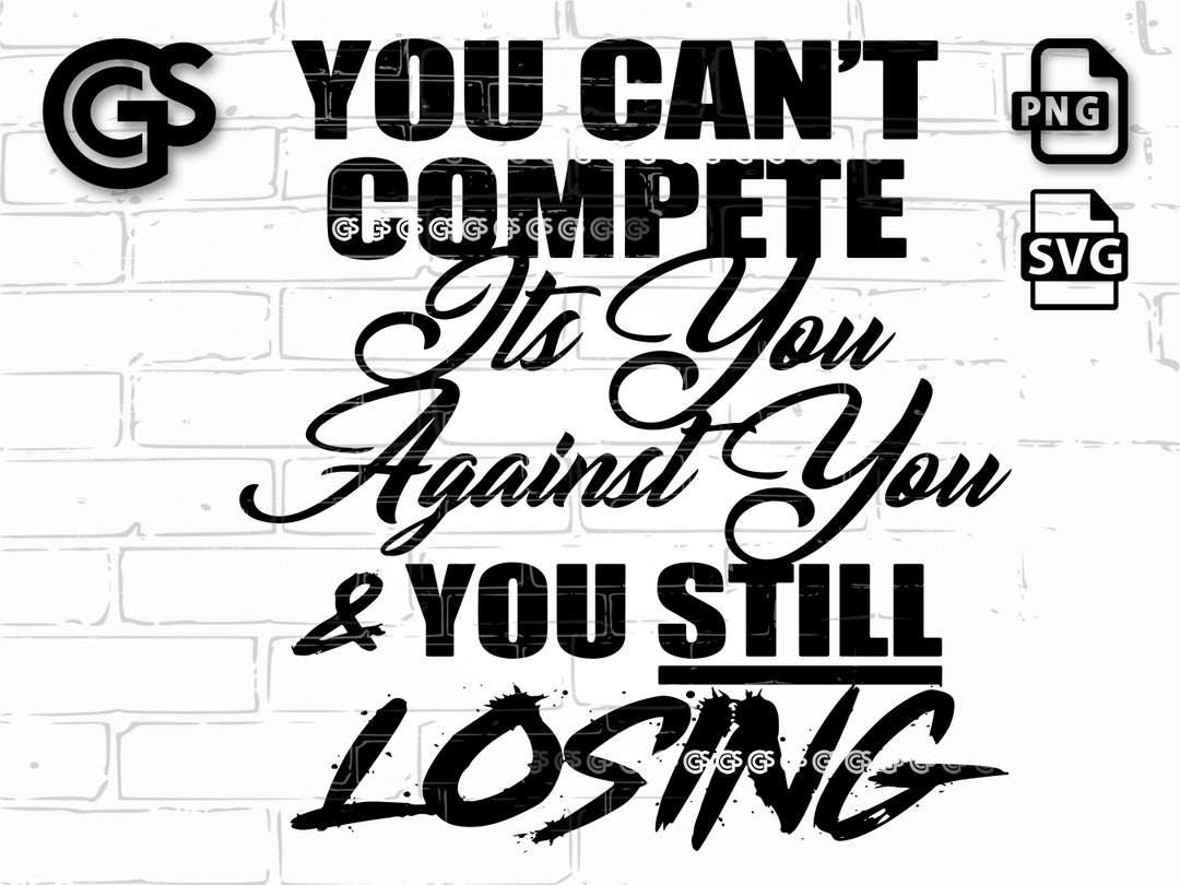 You Can't Compete SVG PNG | You Still Losing Quote, Tshirt Design ...