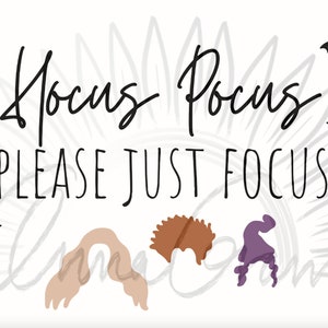 Hocus Pocus Please Just Focus SVG, DIY Project, Sanderson Sisters SVG ...