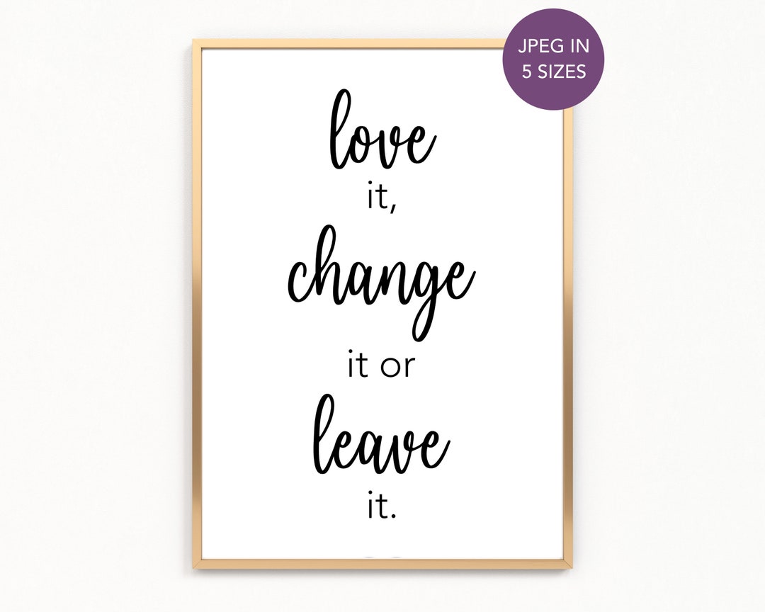Love It Change It or Leave It Printable JPEG in 5 Sizes - Etsy