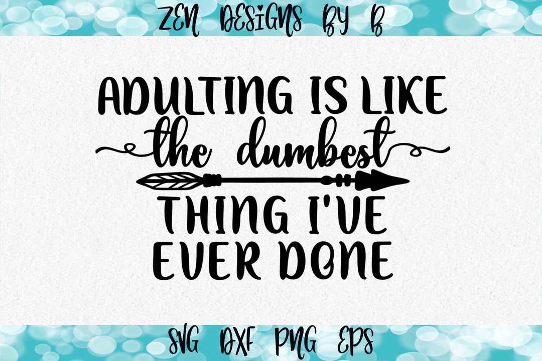 Adulting SVG Cut File, Adulting is Like the Dumbest Thing I've Ever ...