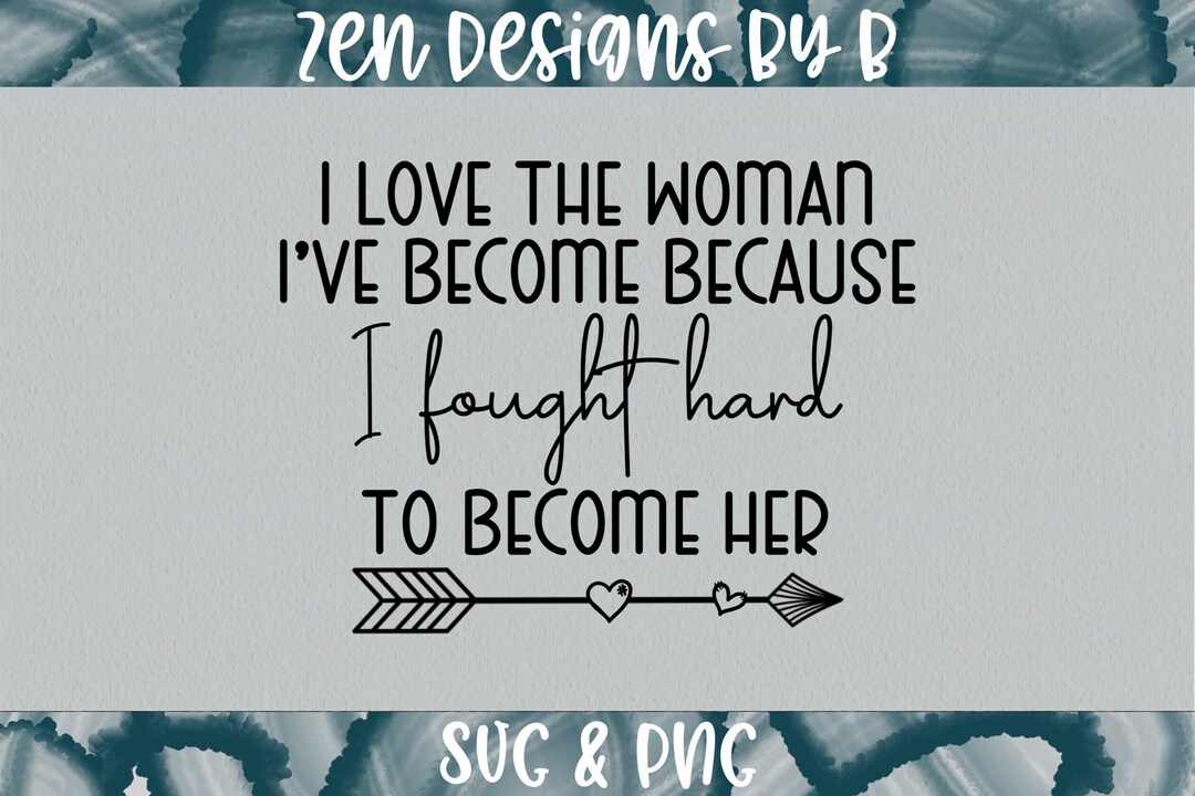 I Love The Woman Ive Become Svg Cut File Inspirational Etsy