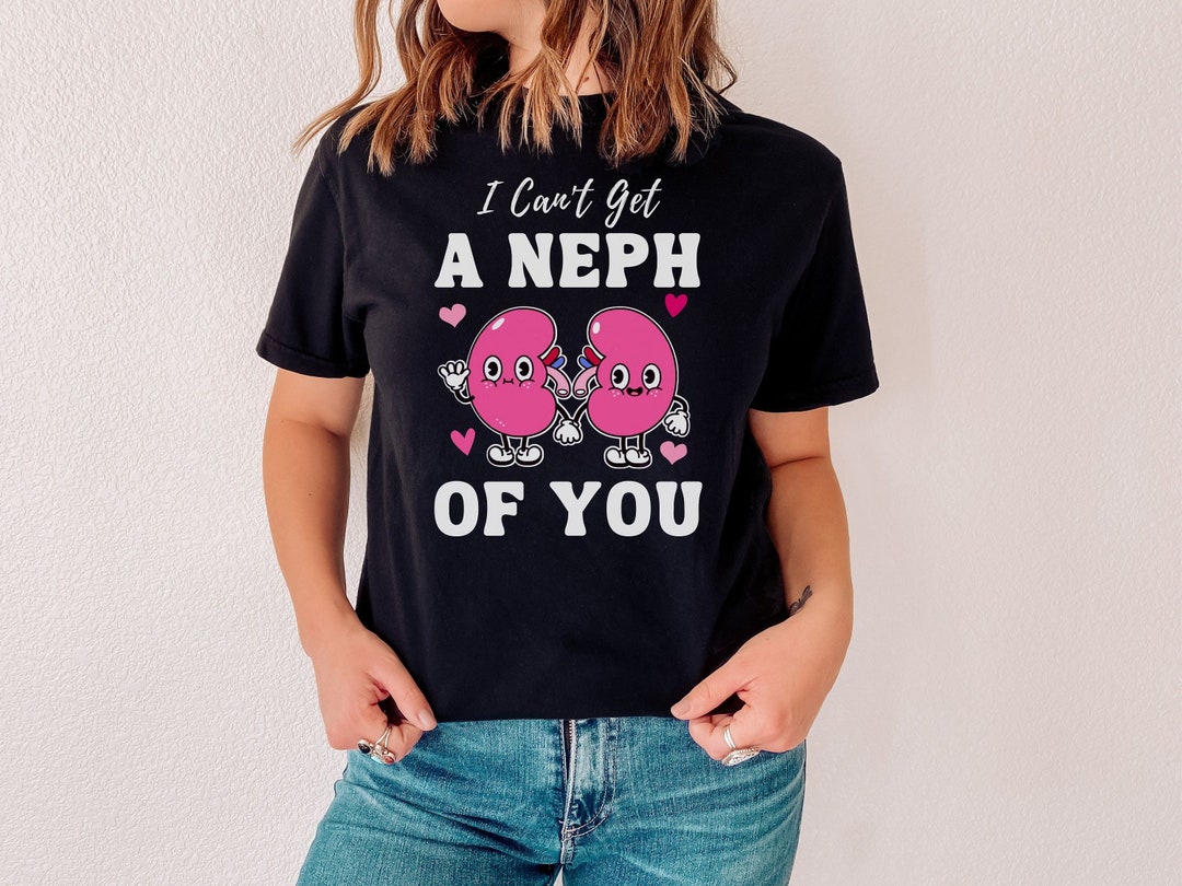 I Can't Get A Neph of You, Nephrologist Gift Tee - Etsy