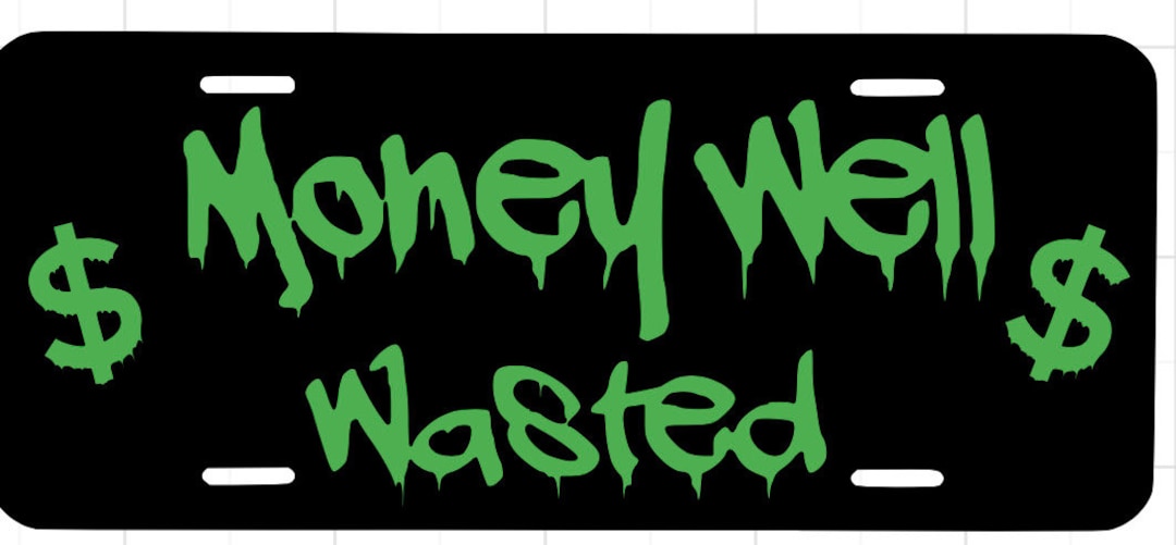 Money Well Wasted License Plate - License Plate/ Glow in Dark ...