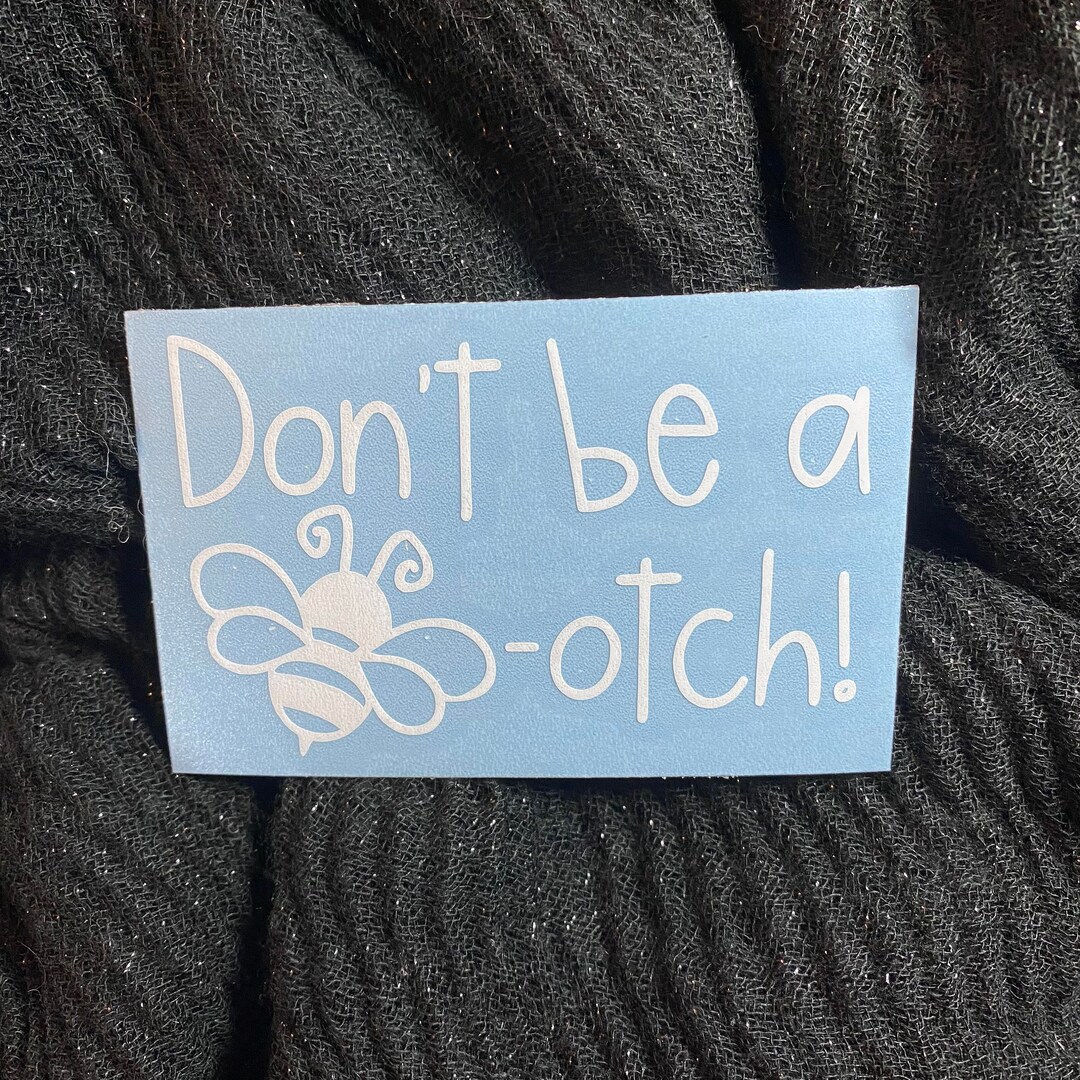 Don't Be A Bee-otch Vinyl Sticker - Etsy