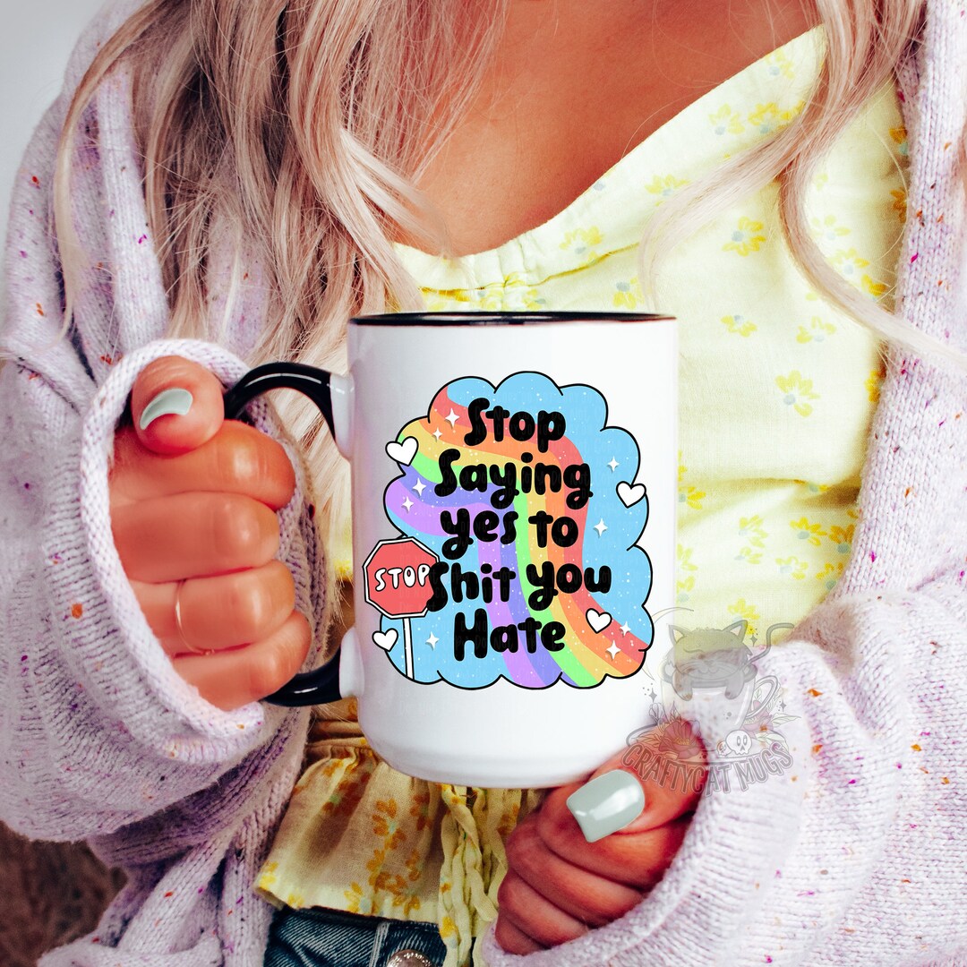 Stop Saying Yes to Shit You Hate Mug | Mental Health Mug | Affirmation ...