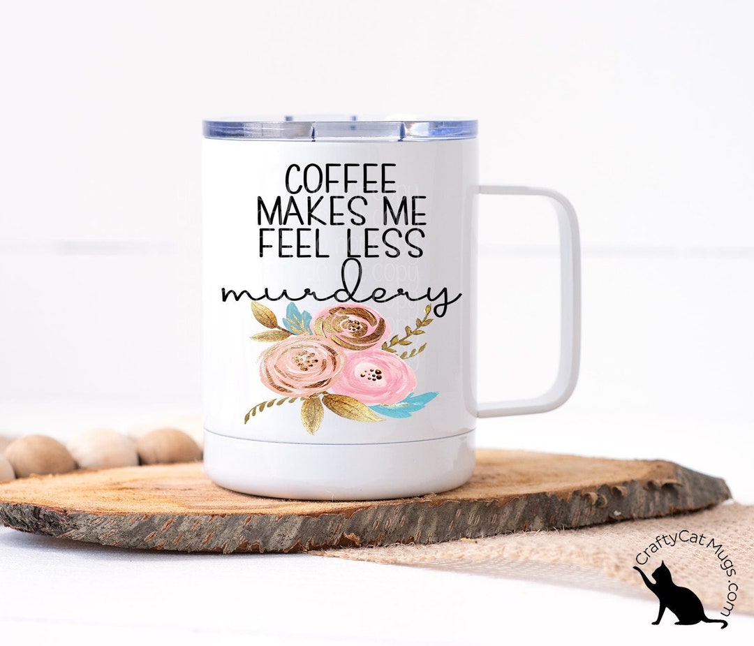 Funny Coffee Mug Coffee Makes Me Feel Less Murdery Gift for Friend Mug ...