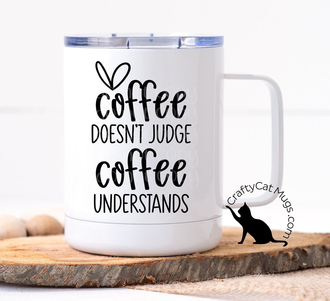 Coffee Doesn't Judge Coffee Understands | Coffee Lovers Mug ...