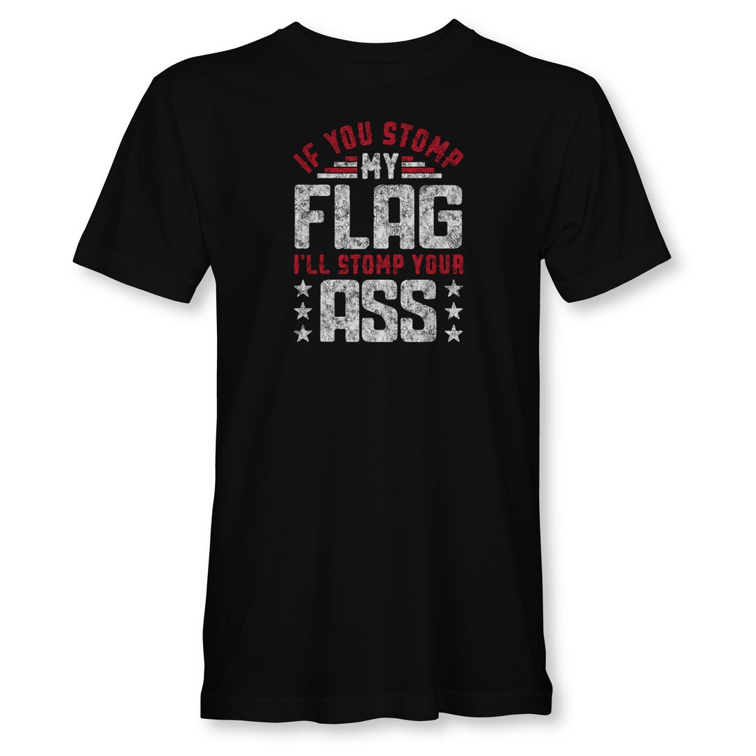 Stomp My Flag-i'll Stomp Your Ass-american Pride-patriotic-men's/unisex ...