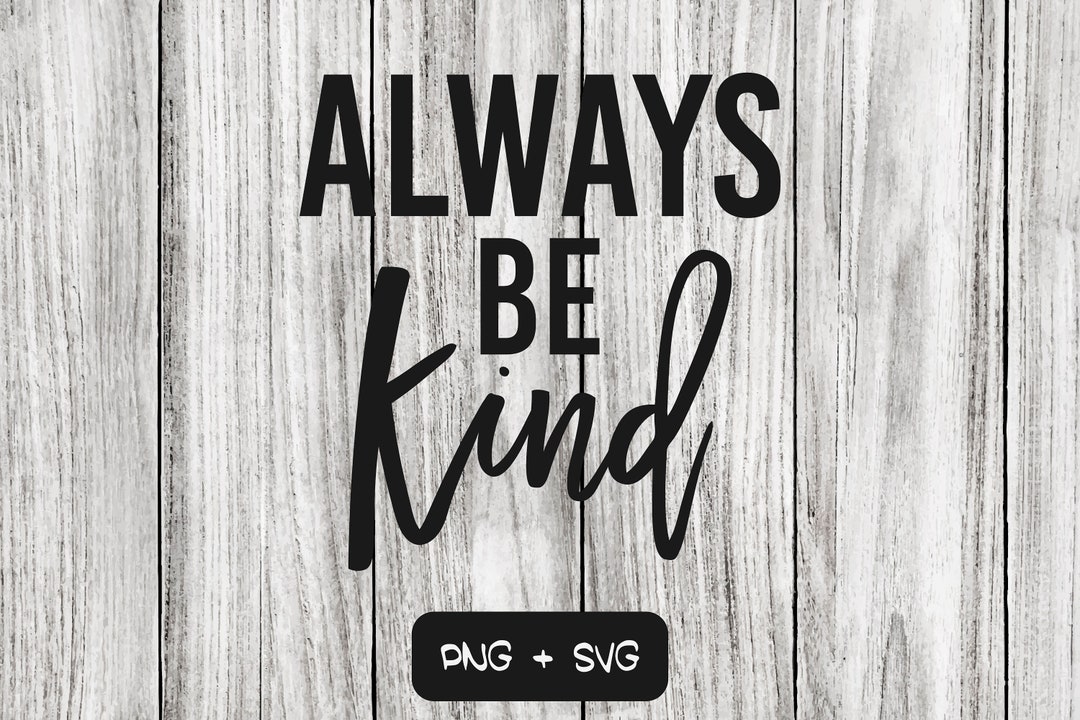 Always Be Kind SVG PNG Files Kindness, Love, Harmony, Humanity ...