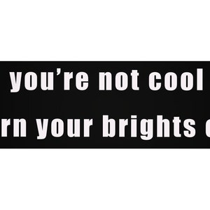 Youre Not Cool Turn Your Brights off BUMPER STICKER 3x10 - Etsy