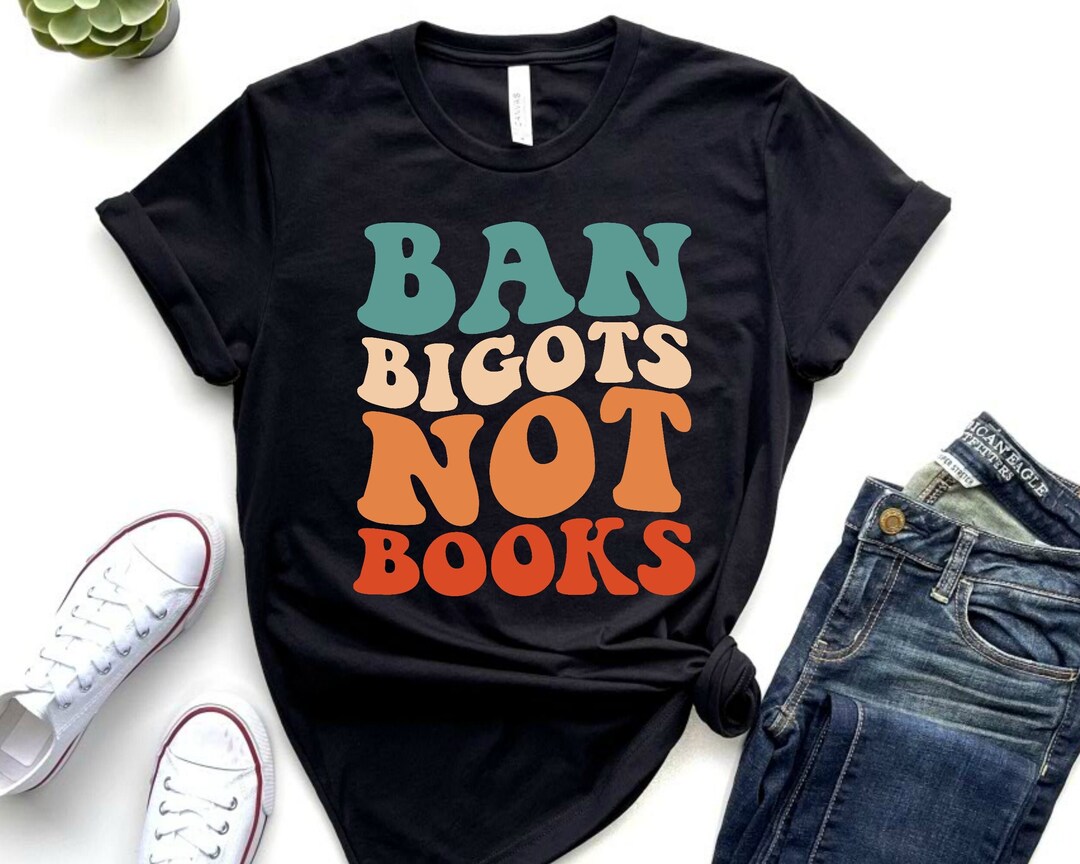 Ban Bigots Not Books Shirt, Read Banned Books, Book Lover Shirt, Anti ...