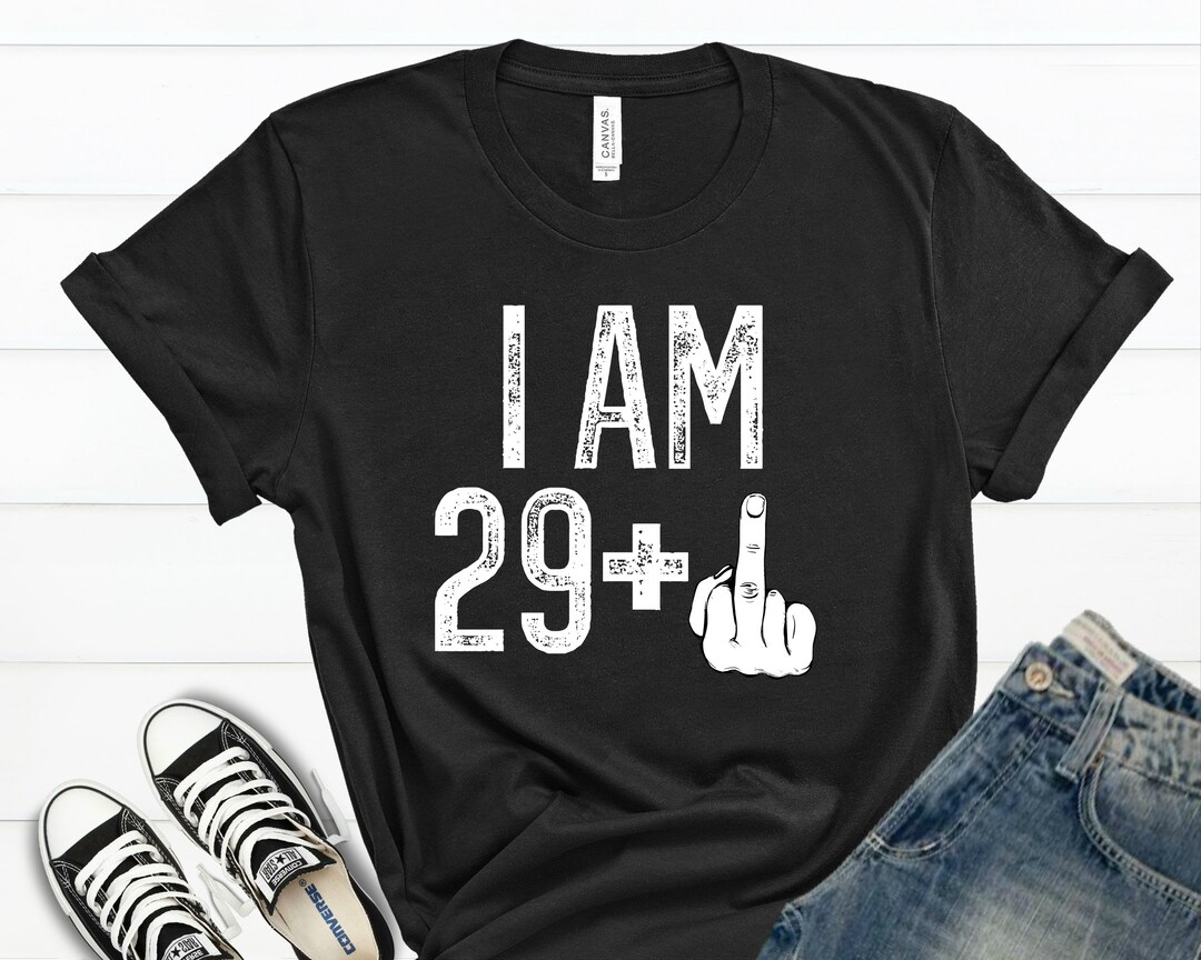 Funny 30th Birthday Shirt: I Am 29 Plus Middle Finger - Unisex Tee - Etsy