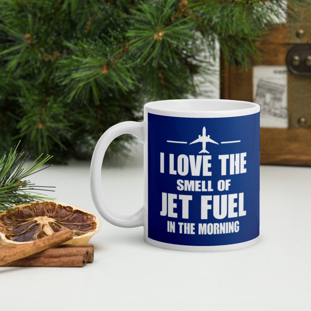 I Love the Smell of Jet Fuel in the Morning Coffee & Tea Mug - the ...