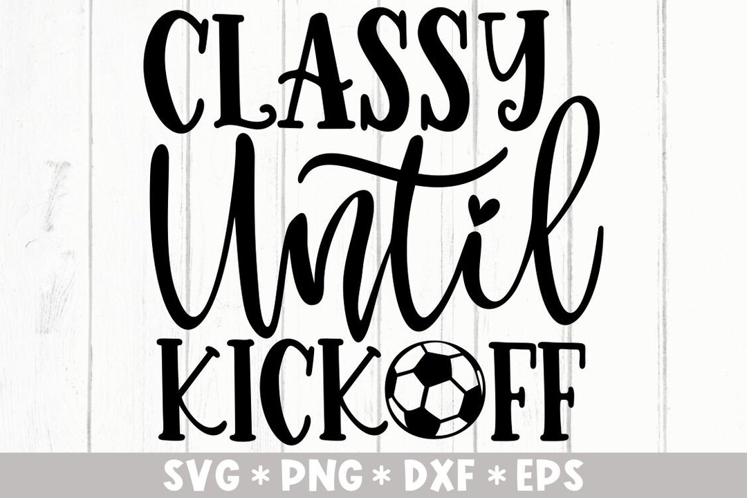 Classy Until Kick off Svg, Game Day, Football Mom, Soccer Lover, Sports ...