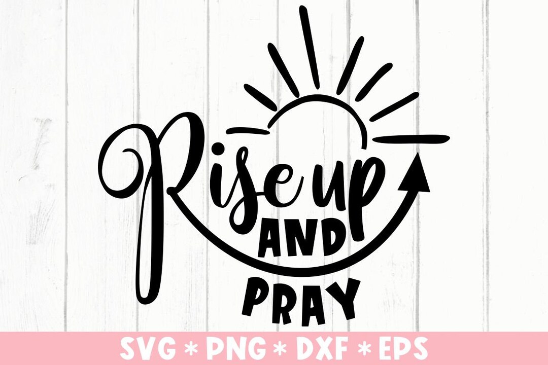 Rise up and Pray Svg, Bible Verse, Christian Quotes, Blessed, Faithful ...