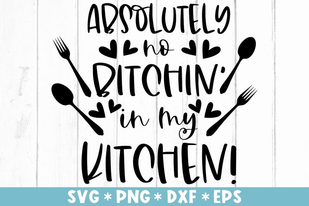 Absolutely No Bitchen' in My Kitchen Svg, Kitchen Quotes, Gift for Her ...
