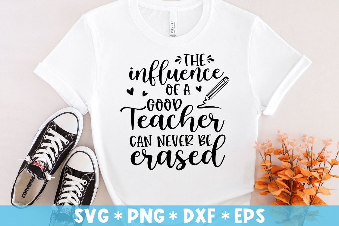 The Influence of A Good Teacher Can Never Be Erased Svg, Teacher Life ...