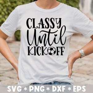 Classy Until Kick off Svg, Game Day, Football Mom, Soccer Lover, Sports ...