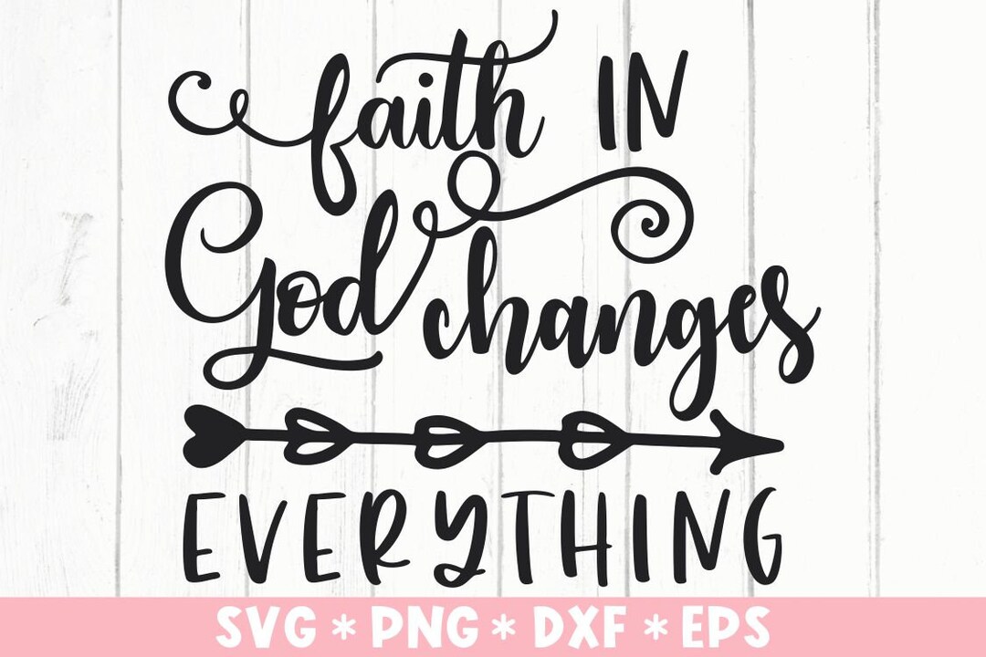 Faith in God Changes Everything Svg, Bible Verse, Jesus Christ ...