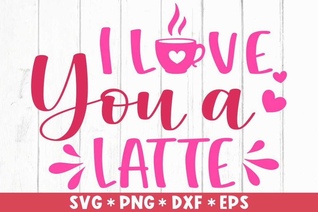 I Love You A Latte Svg, Coffee Lover, Hello Valentine, Valentine Quote ...