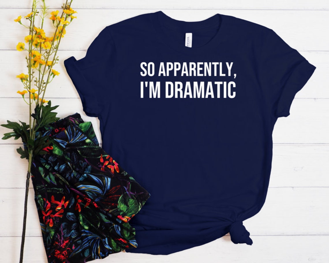 So Apparently I'M Dramatic Shirt Sarcastic Shirt | Etsy