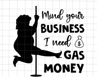 Mind Your Business I Need Gas Money Svg - Etsy