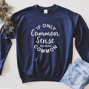 If Only Common Sense Was More Common Sweatshirt, Funny Sarcastic Shirts ...