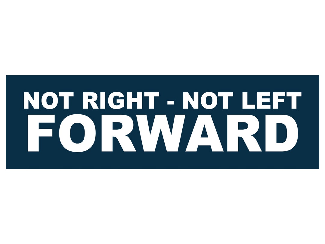 Bumper Sticker, Not Right, Not Left, Forward, Bipartisan, Working ...
