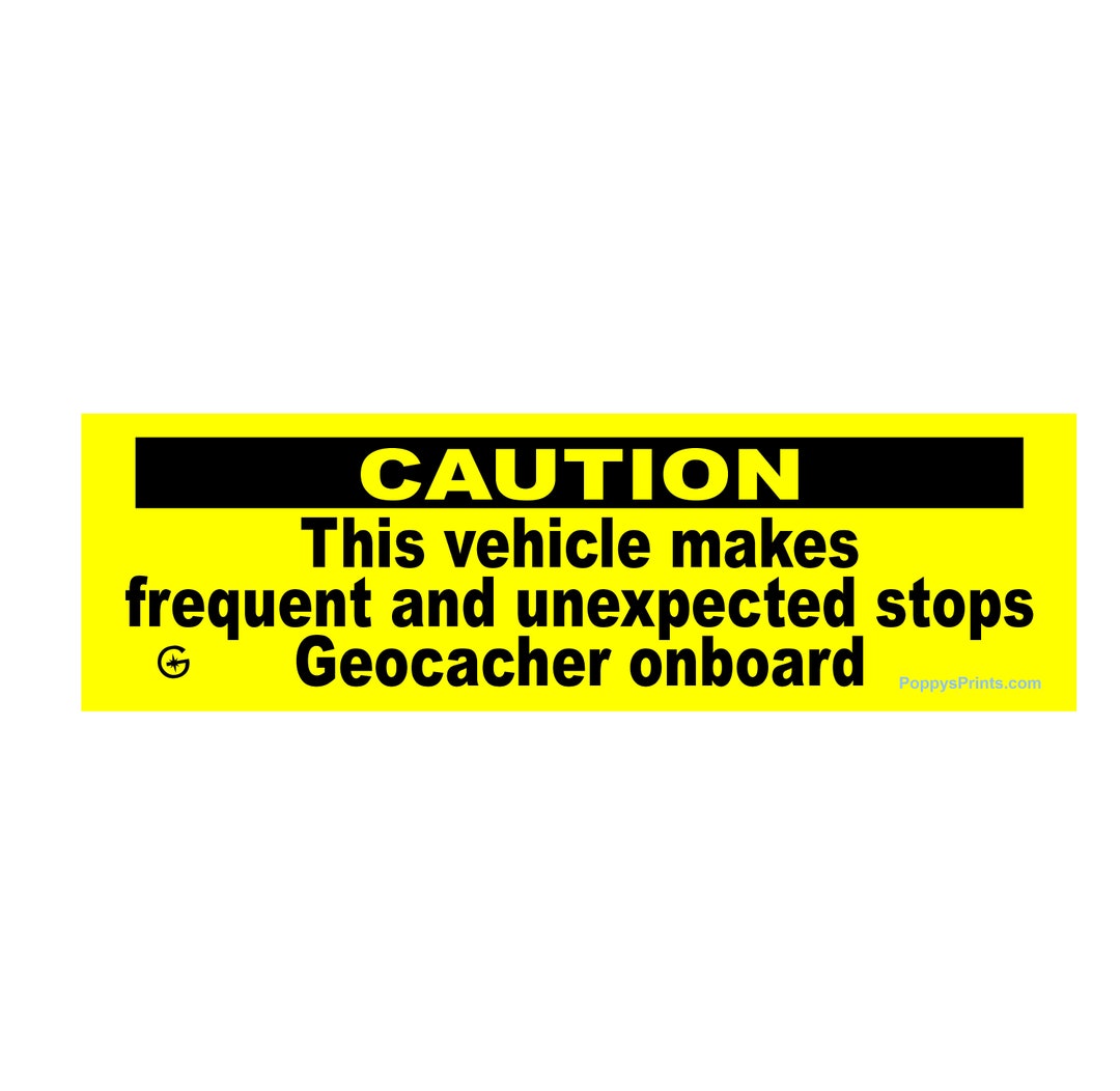 Geocaching Bumper Sticker, CAUTION - This Vehicle Makes Frequent and ...